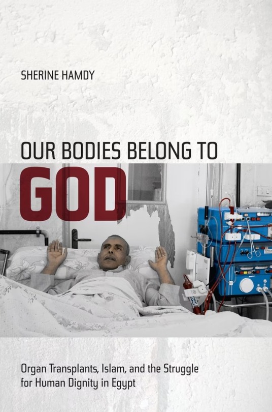 Our Bodies Belong to God: Organ Transplants, Islam, and the Struggle ...
